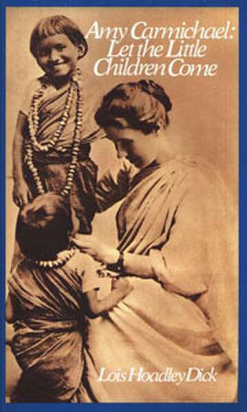 AMY CARMICHAEL: LET THE LITTLE CHILDREN COME